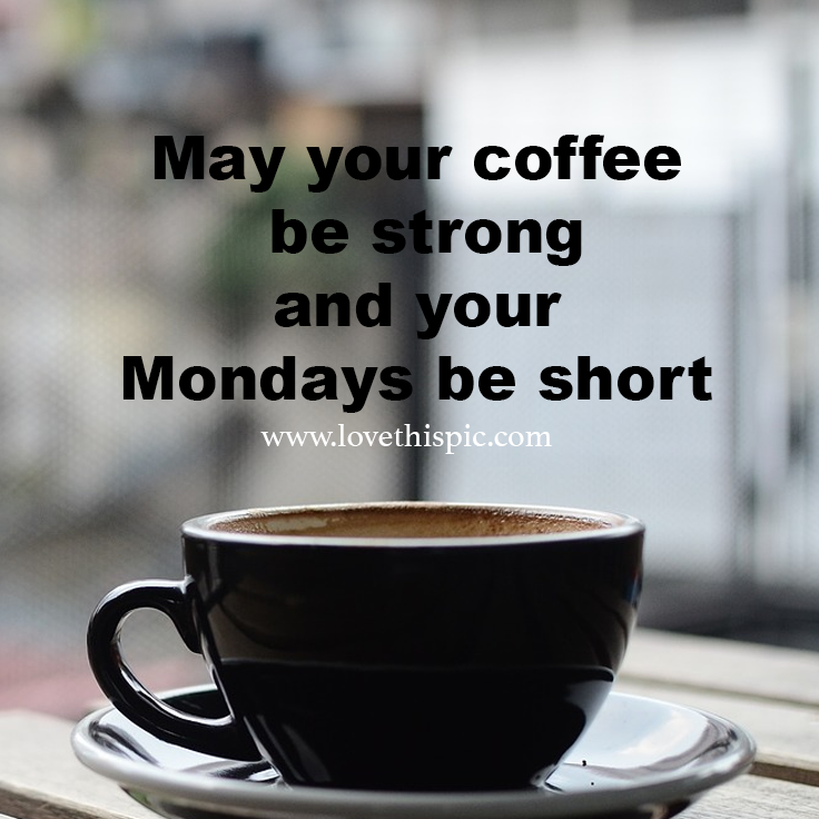 May Your Coffee Be Strong And Your Mondays Be Short Pictures, Photos ...