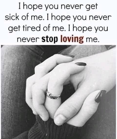 I Hope You Never Get Sick Of Me. Pictures, Photos, and Images for ...