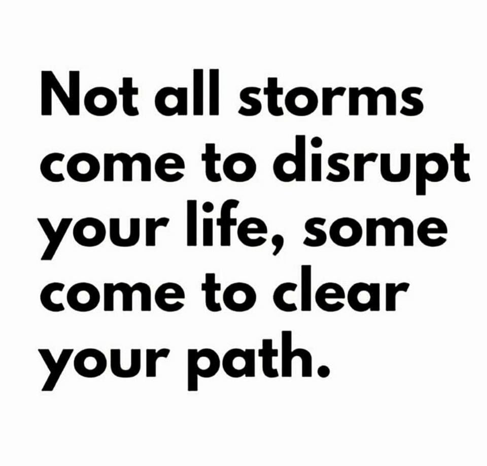 Not All Storms Come To Disrupt Your Life, Some Come To Clear Your Path ...