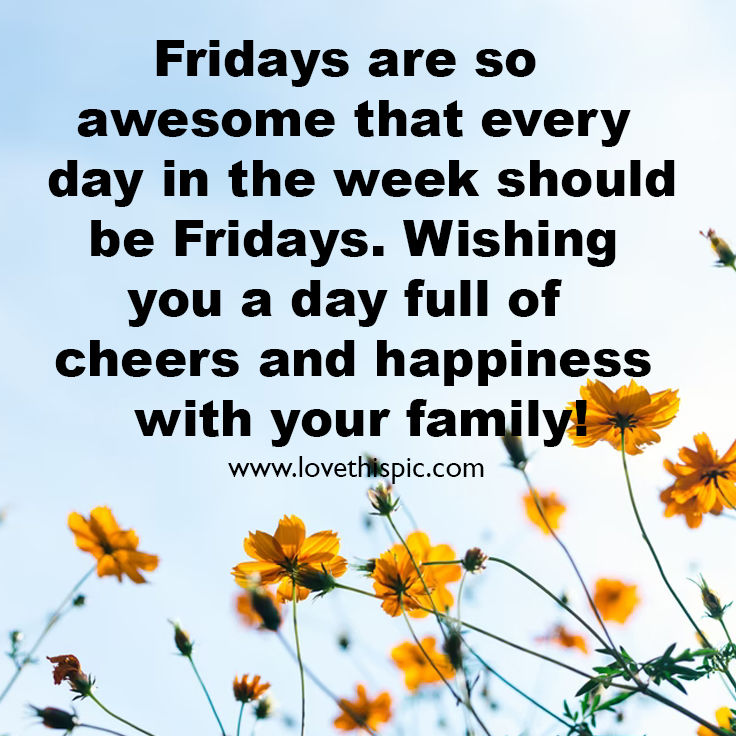 Fridays Are So Awesome That Every Day In The Week Should Be Fridays ...