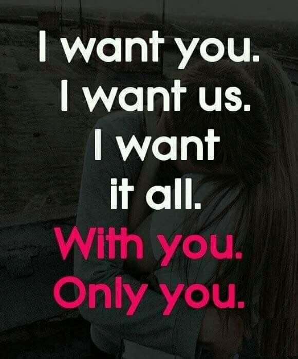 I Want You. I Want Us. I Want It All. With You. Only You. Pictures ...