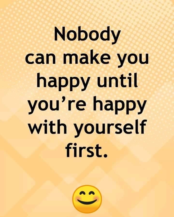 Nobody Can Make You Happy Until You're Happy With Yourself First ...