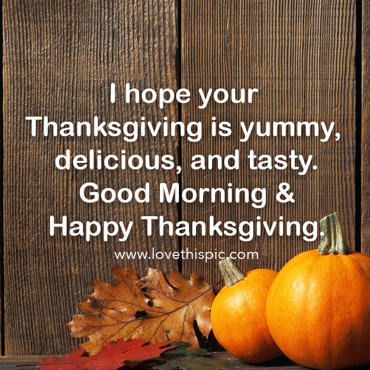 I Hope Your Thanksgiving Is Yummy, Delicious, And Tasty. Good Morning ...