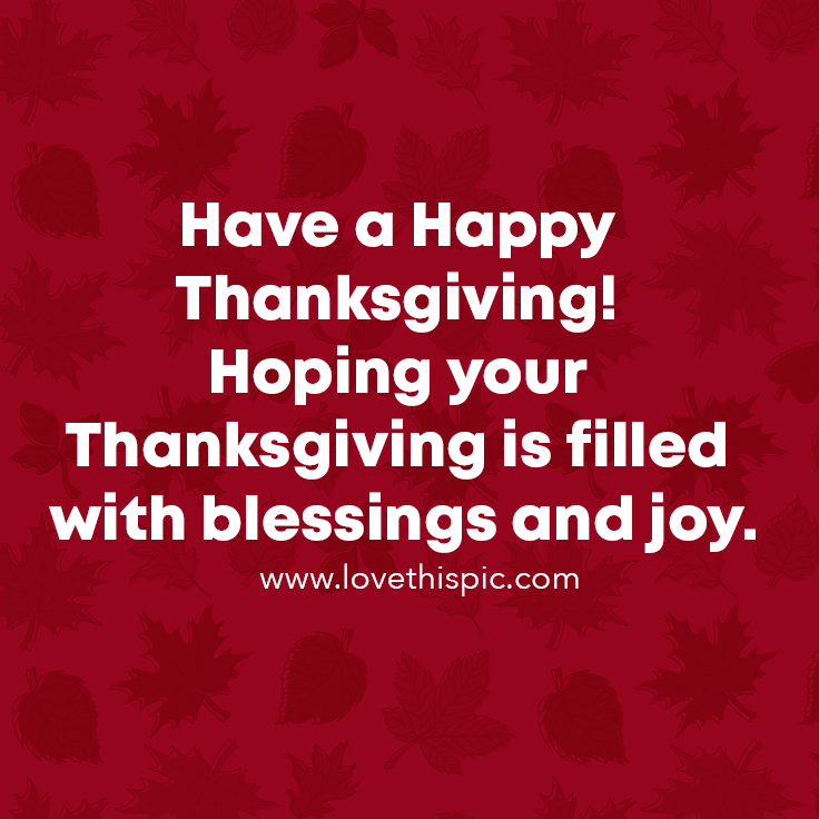 Have A Happy Thanksgiving! Hoping Your Thanksgiving Is Filled With ...