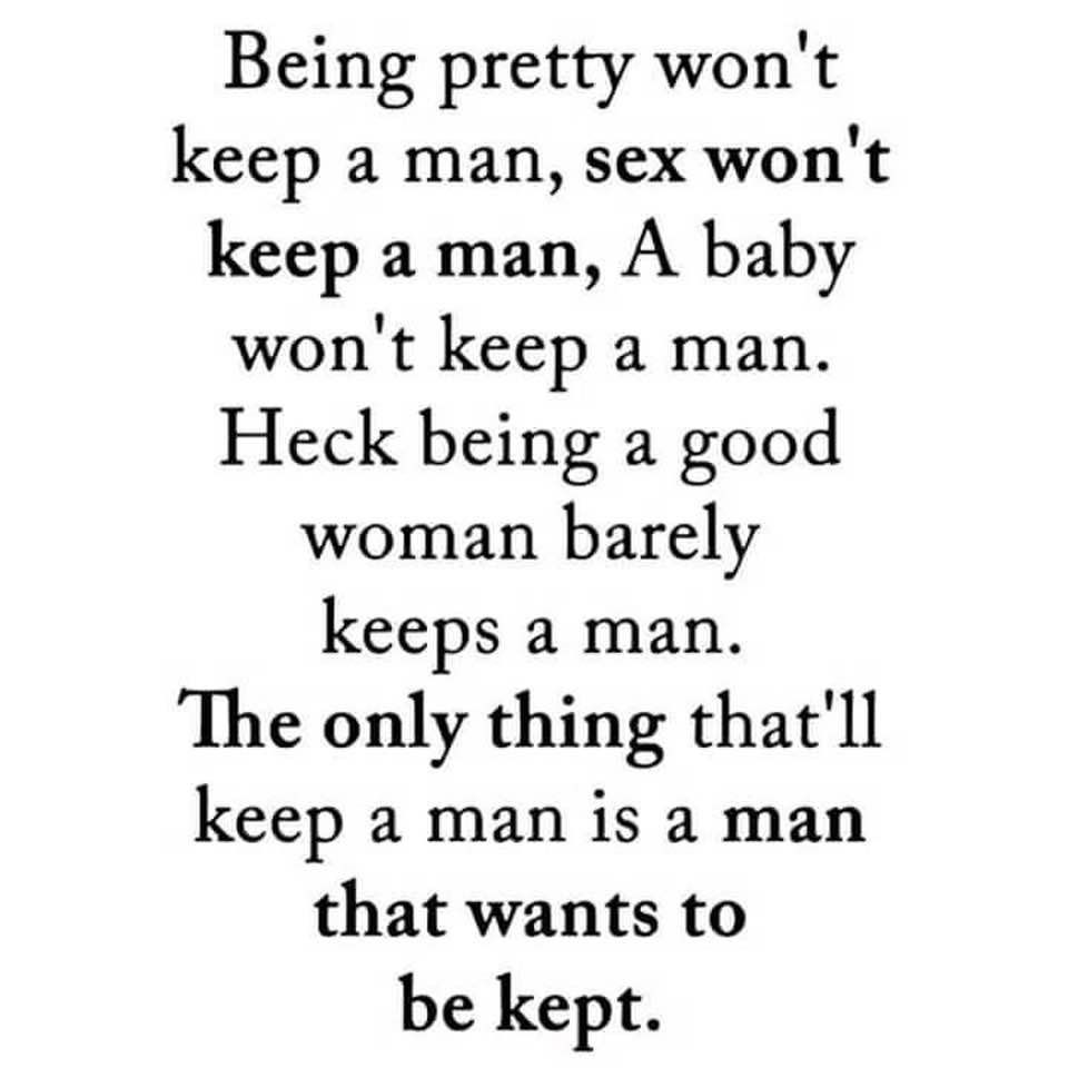 The Only Thing That'll Keep A Man Is A Man That Wants To Be Kept ...