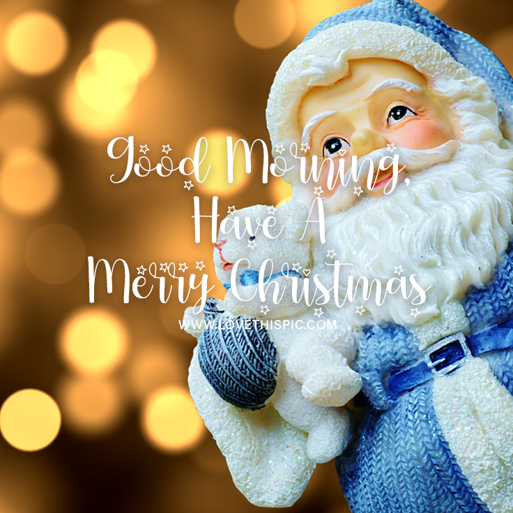 Blue Santa Claus: Good Morning, Have A Merry Christmas Pictures, Photos ...