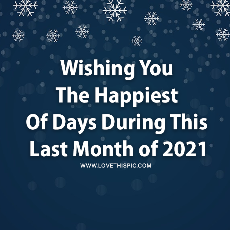 Wishing You The Happiest Of Days During This Last Month Of 2021 ...