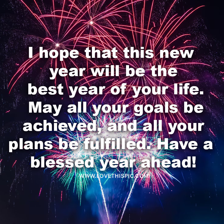 I Hope That This New Year Will Be The Best Year Of Your Life. May All ...