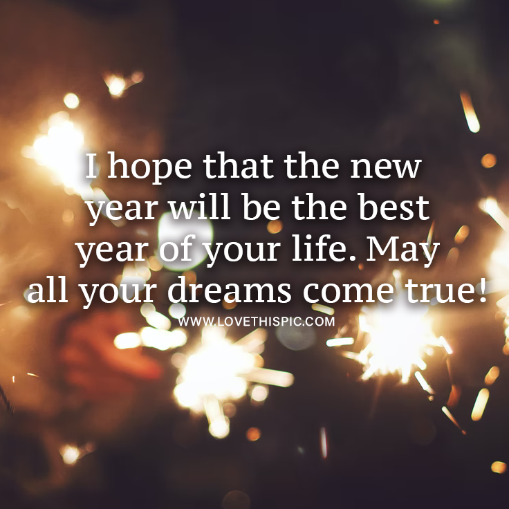 I Hope That The New Year Will Be The Best Year Of Your Life. May All ...