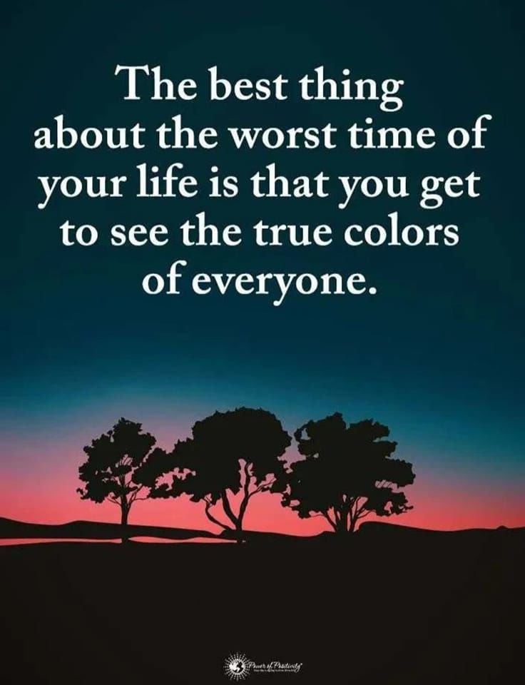 The Best Thing About The Worst Time Of Your Life Is That You Get To See ...