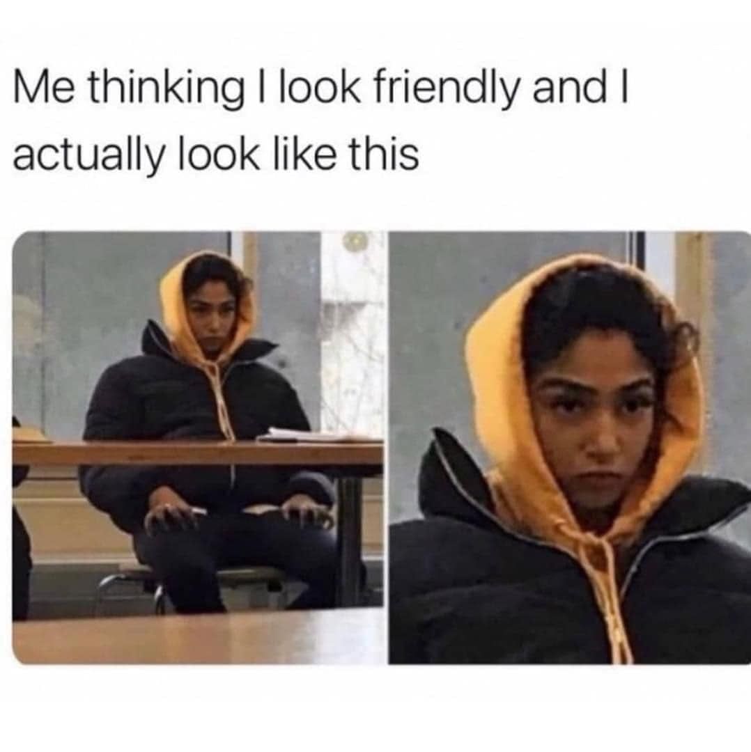 Me Thinking I Look Friendly And I Actually Look Like This Pictures me-thinking-i-look-friendly-and-i-actually-look-like-this-pictures