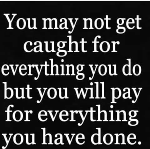 You May Not Get Caught For Everything You Do But You Will Pay For ...