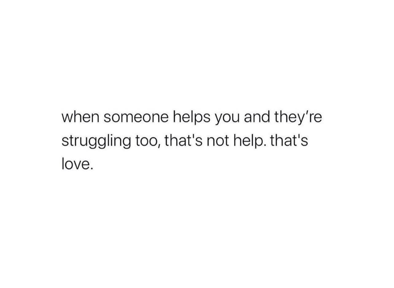 When Someone Helps You And They're Struggling To, That's Not Help. That ...