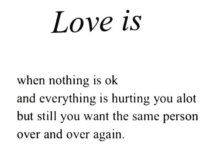 Love Is When Nothing Is Ok And Everything Is Hurting You Alot But Still ...