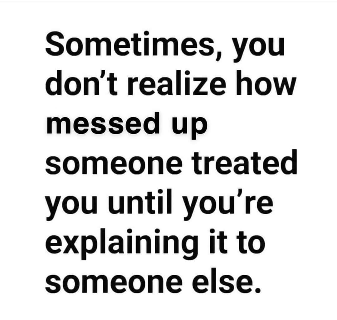 Sometimes, You Don't Realize How Messed Up Someone Treated You Until ...