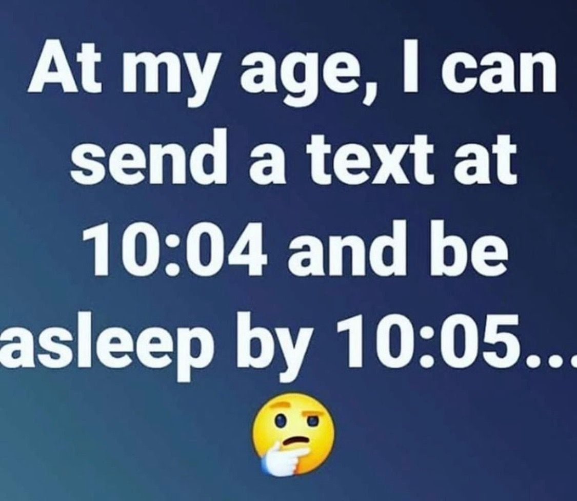 At My Age, I Can Send A Text At 10:04 And Be Asleep By 10:05 Pictures ...