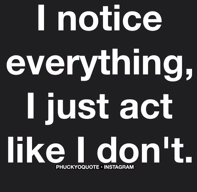 I Notice Everything, I Just Act Like I Don't Pictures, Photos, and ...