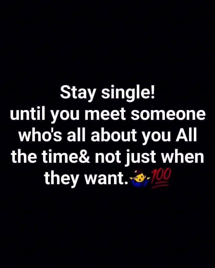 Stay Single! Until You Meet Someone Who's All About You, All The Time ...