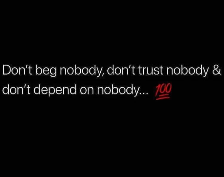 Don't Beg Nobody, Don't Trust Nobody & Don't Depend On Nobody Pictures ...