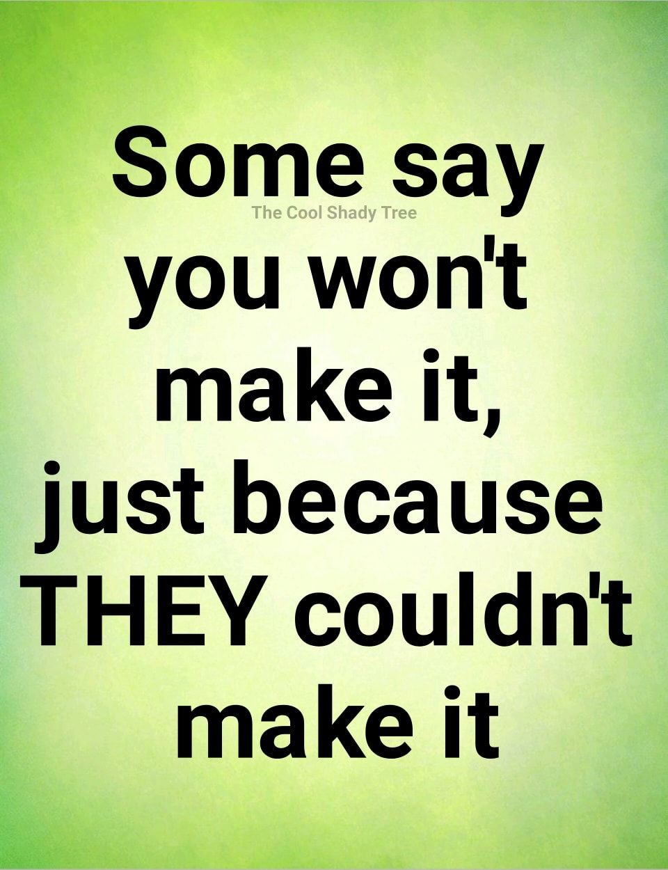 Some Say You Won't Make It, Just Because They Couldn't Make It Pictures ...