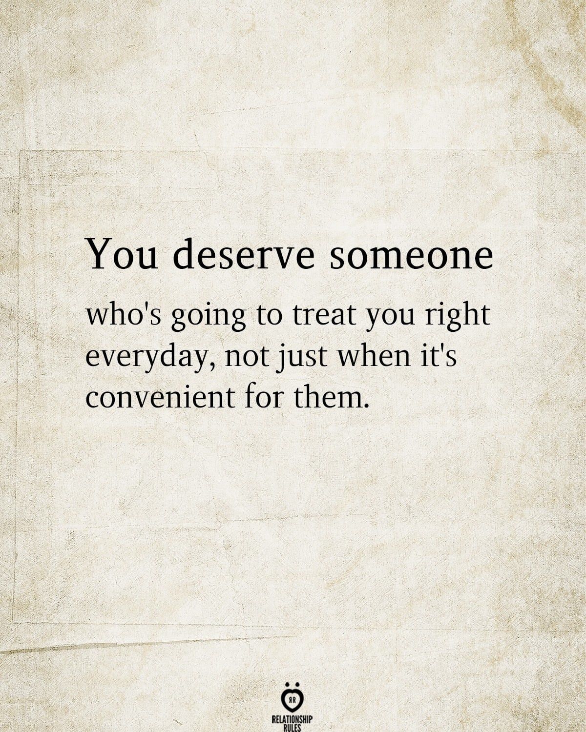 you-deserve-someone-who-s-going-to-treat-you-right-everyday-not-just