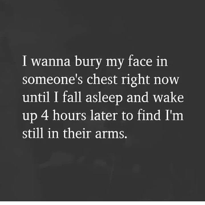 I Wanna Bury My Face In Someone's Chest Right Now Until I Fall Asleep ...