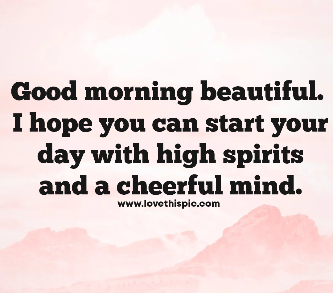 Good Morning Beautiful. I Hope You Can Start Your Day With High Spirits ...