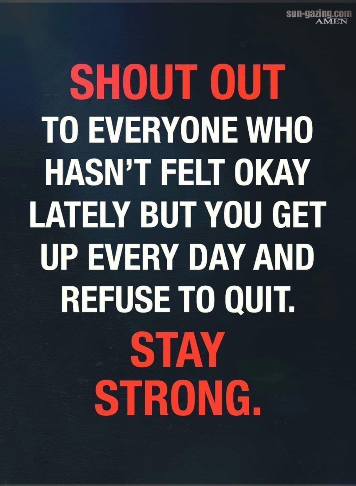 Shout Out To Everyone Who Hasn't Felt Okay Lately But You Get Up ...
