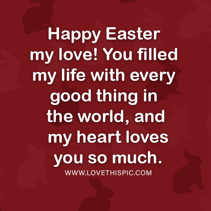 Happy Easter My Love! You Filled My Life With Every Good Thing In The ...