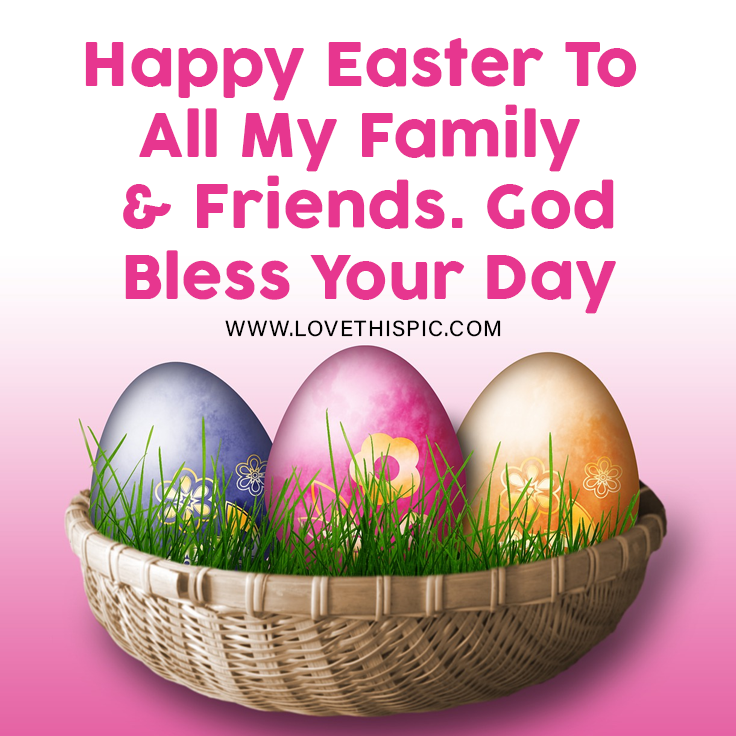 Happy Easter To All My Family & Friends. God Bless Your Day Pictures ...