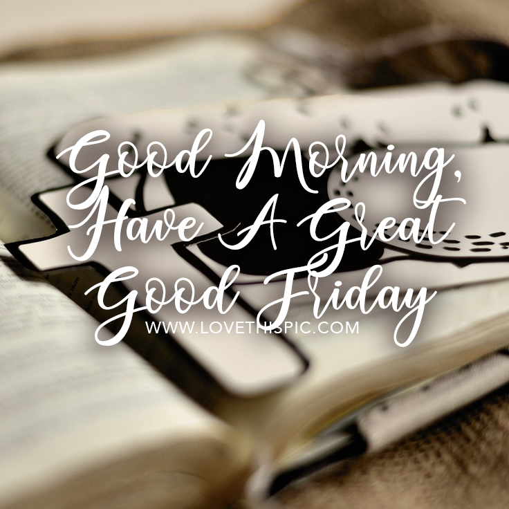 Have A Great Good Friday, Good Morning Pictures, Photos, and Images for ...