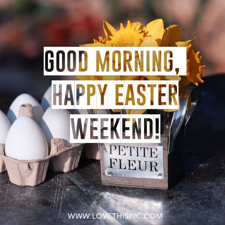 Good Morning, Happy Easter Weekend! Pictures, Photos, and Images for ...