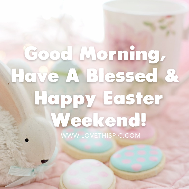 Good Morning, Have A Blessed & Happy Easter Weekend! Pictures, Photos ...