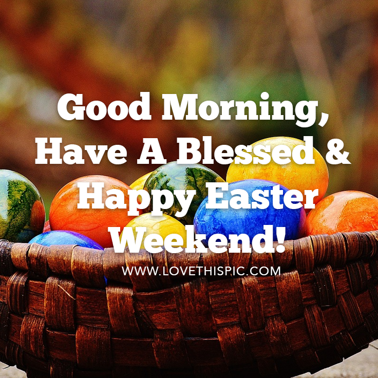 Good Morning, Have A Blessed & Happy Easter Weekend! Pictures, Photos ...