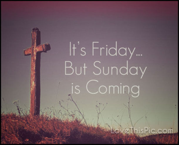 It's Friday...but Sunday Is Coming Pictures, Photos, and Images for ...
