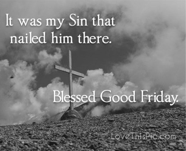 It Was My Sin That Nailed Him There. Blessed Good Friday. Pictures ...