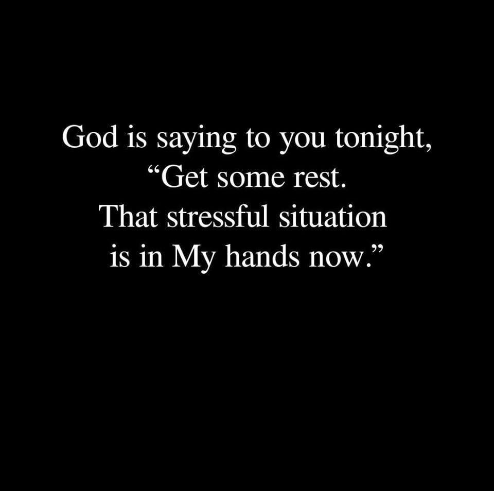 God Is Saying To You Tonight, "Get Some Rest. That Stressful Situation ...