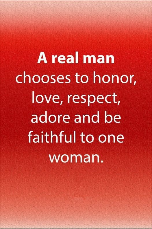 A Real Man Choose To Honor, Love, Respect, Adore And Be Faithful To One ...