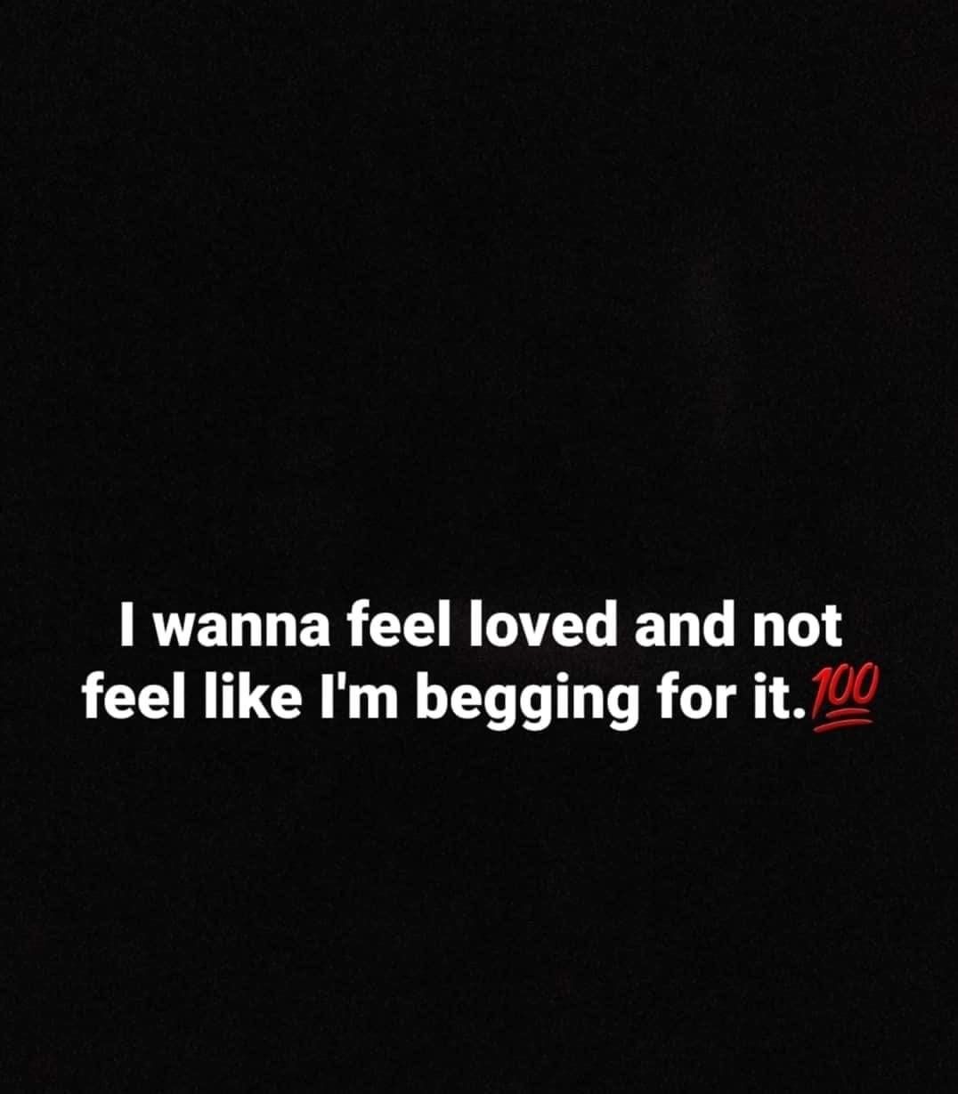 I Wanna Feel Loved And Not Feel Like I m Begging For It Pictures i-wanna-feel-loved-and-not-feel-like-i-m-begging-for-it-pictures