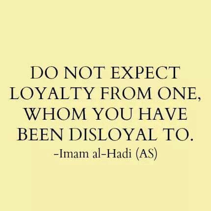 Do Not Expect Loyalty From One, Whom You Have Been Disloyal To ...