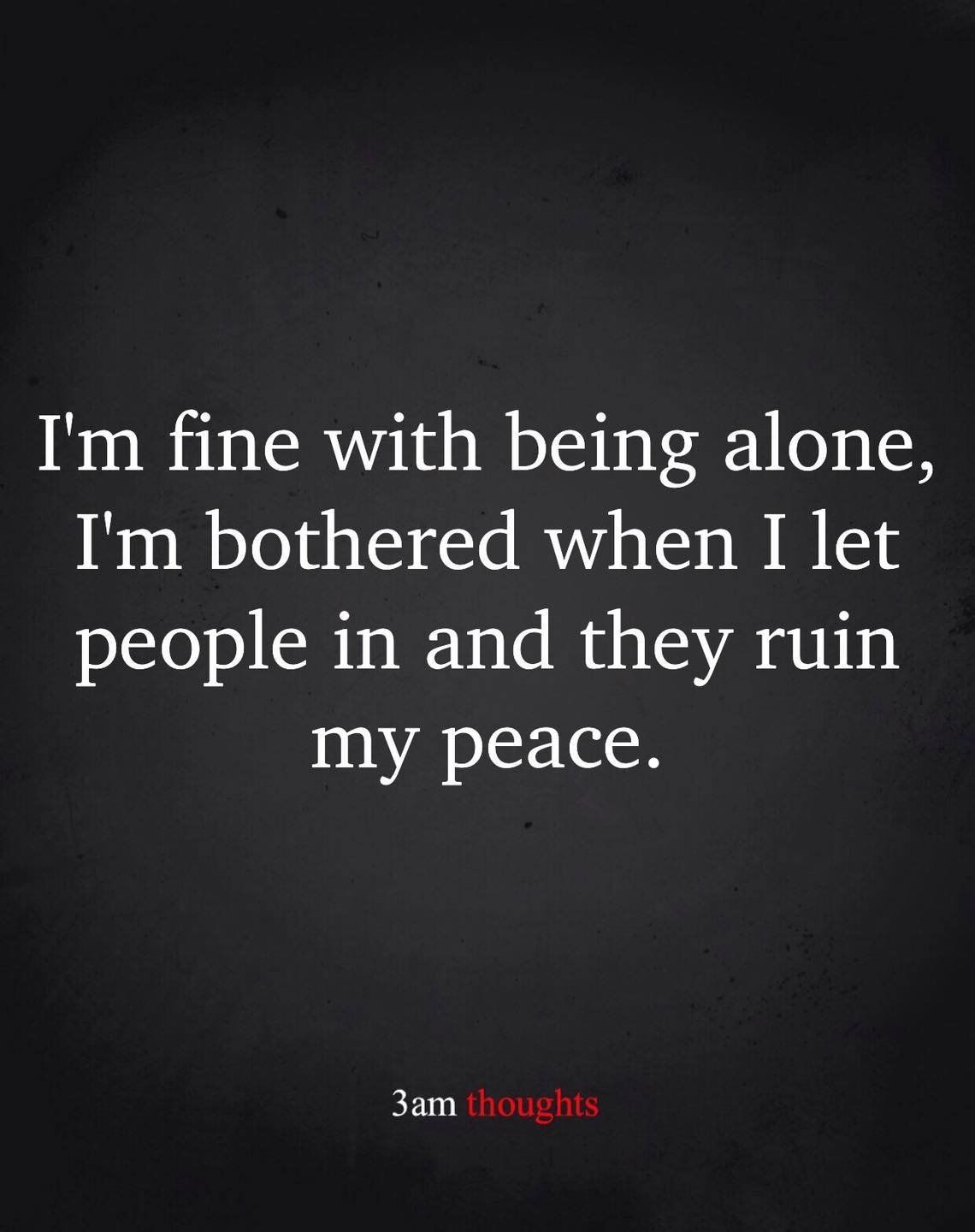 I'm Fine With Being Alone, I'm Bothered When I Let People In And They ...