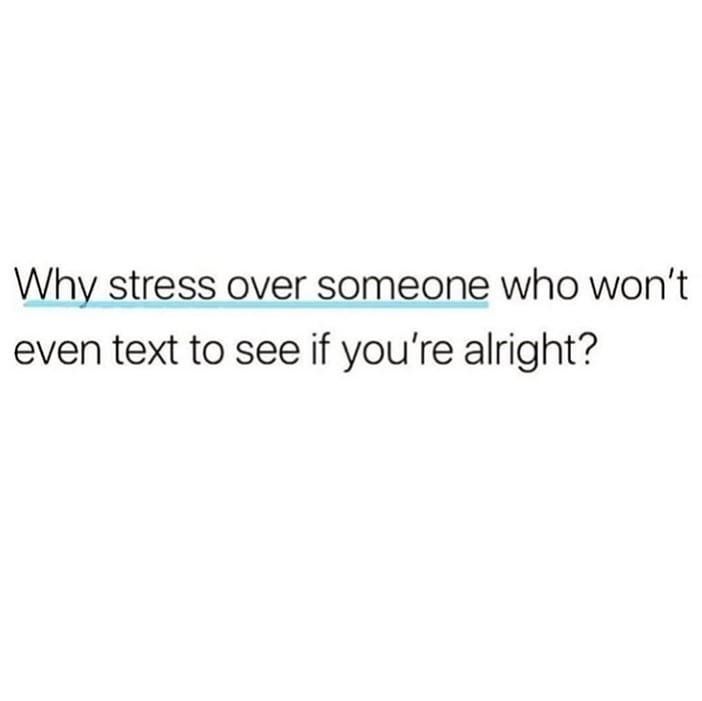 Why Stress Over Someone Who Won't Even Text To See If You're Alright ...