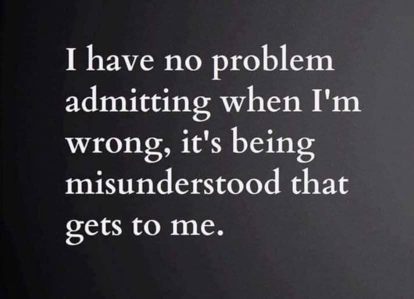 I Have No Problem Admitting When I'm Wrong, It's Being Misunderstood ...