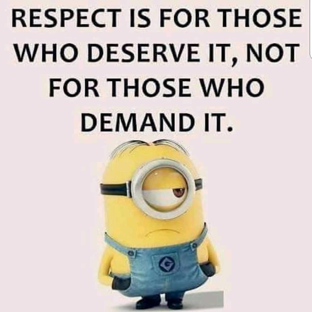 Respect Is For Those Who Deserve It, Not For Those Who Demand It ...