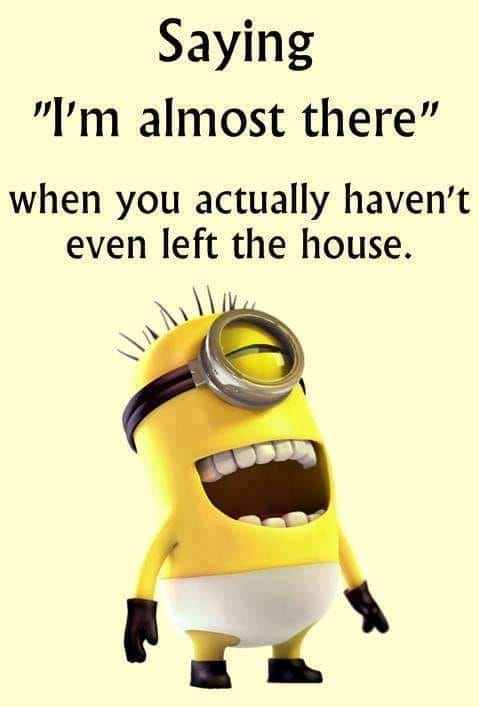 Saying "I'm Almost There" When You Actually Haven't Even Left The House ...