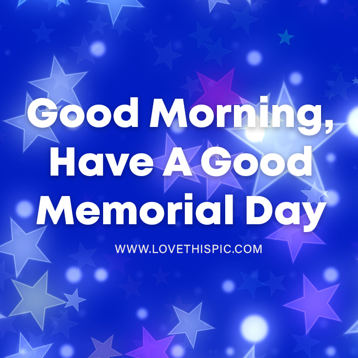 Good Morning, Have A Good Memorial Day Pictures, Photos, and Images for ...