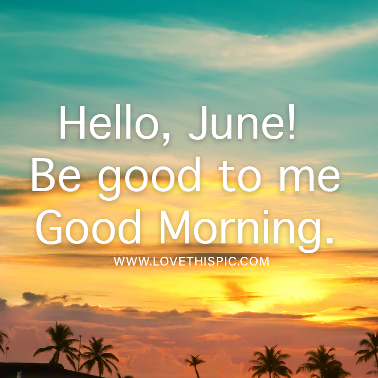 Hello, June! Be Good To Me Pictures, Photos, and Images for Facebook ...
