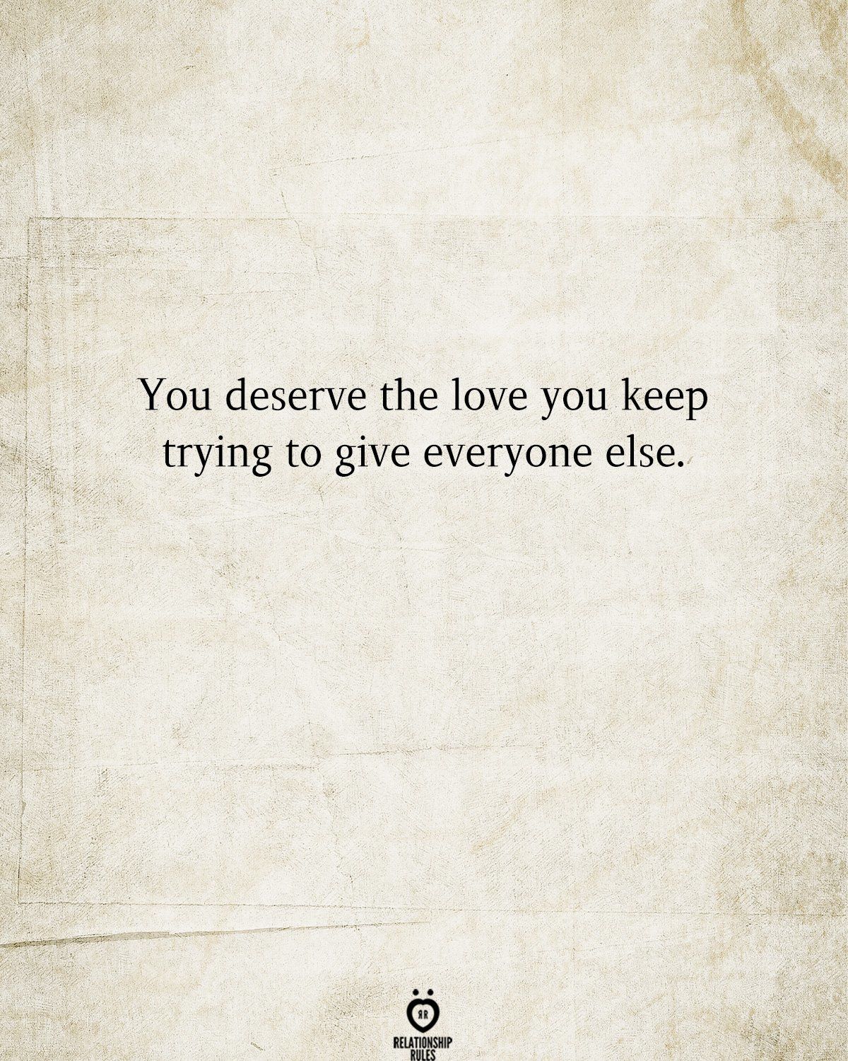 You Deserve The Love You Keep Trying To Give Everyone Else. Pictures ...