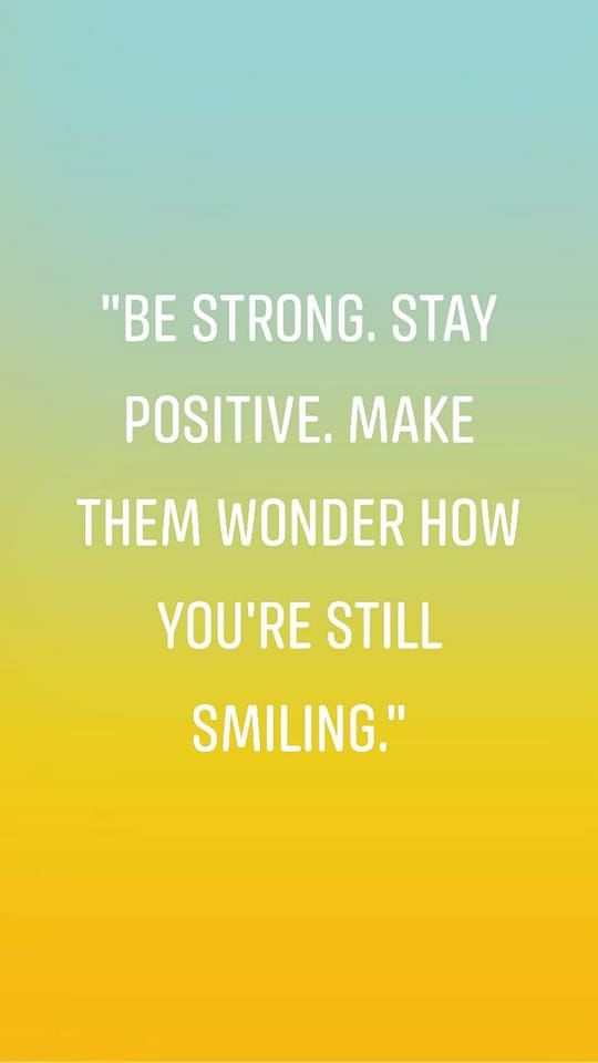 Be Strong. Stay Positive. Make Them Wonder How You're Still Smiling ...