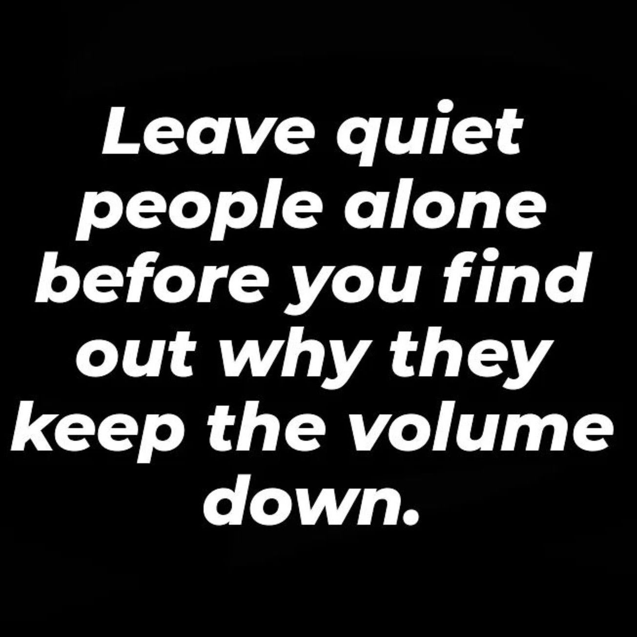 Leave Quiet People Alone Before You Find Out Why They Keep The Volume ...